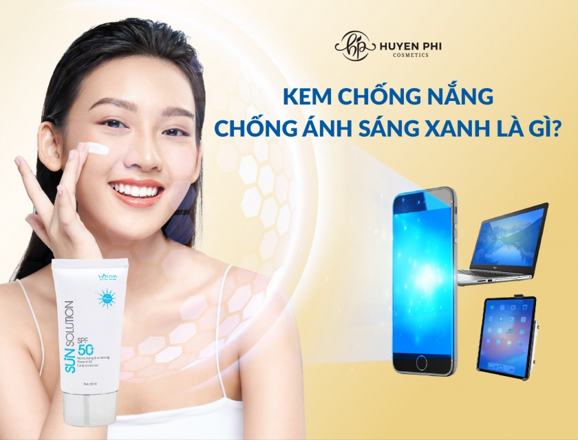 Kem chống nắng chống ánh sáng xanh là gì? Loại nào tốt? - Mỹ phẩm Huyền Phi